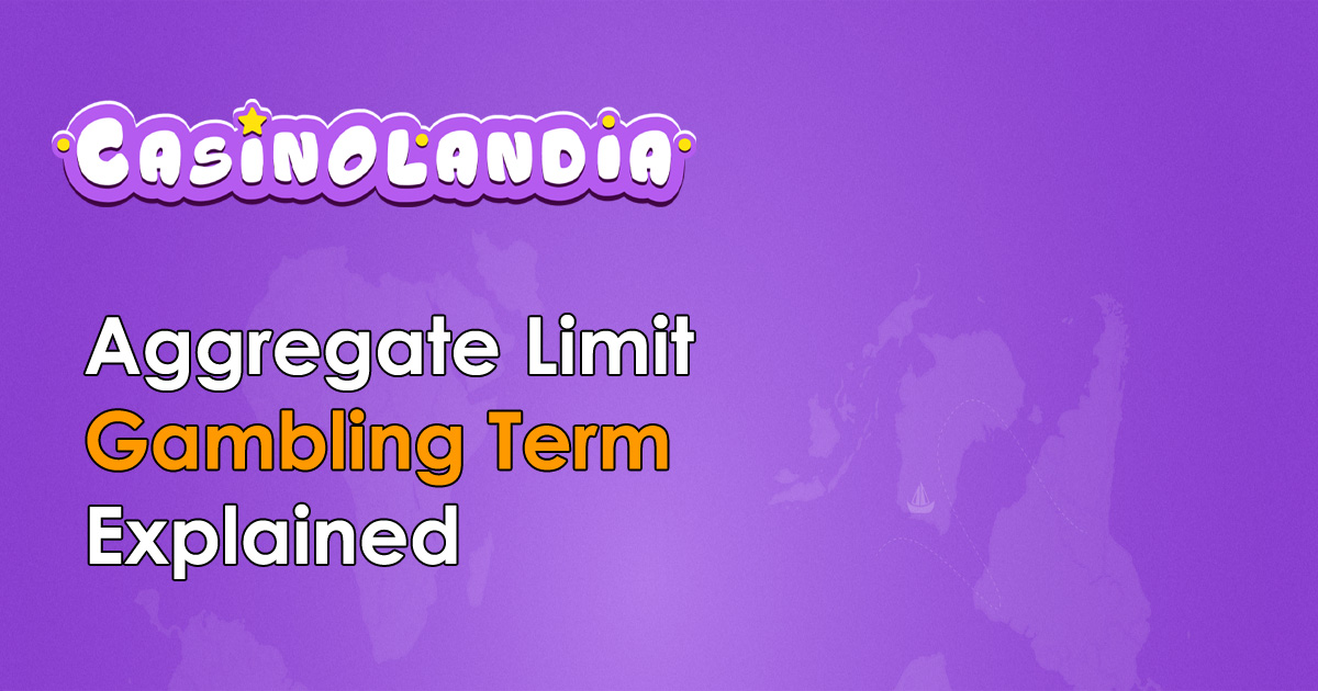 Aggregate Limit Gambling Term Explained | CasinoLandia Glossary