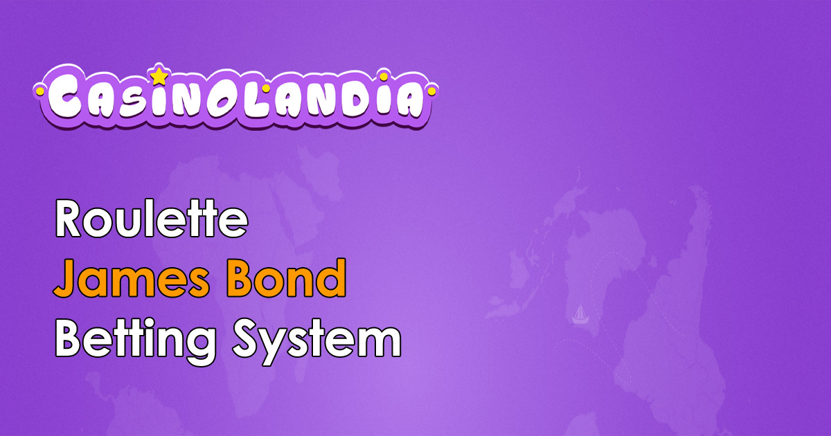 The James Bond Roulette System Explained | CasinoLandia Guide