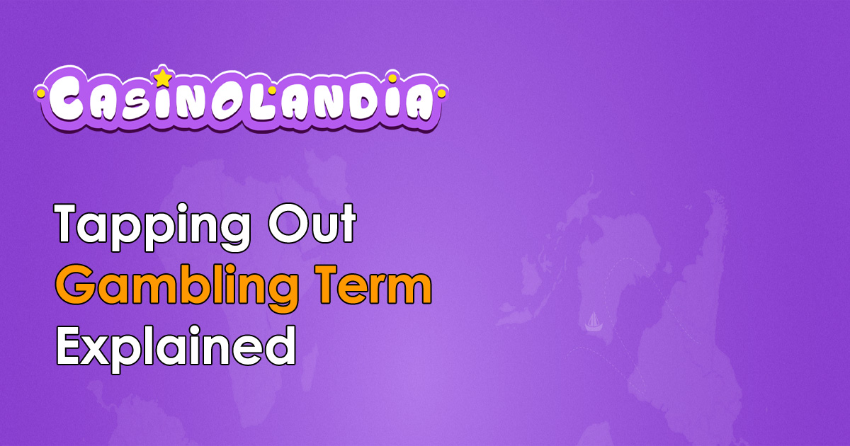 Tapping Out Gambling Term Explained | CasinoLandia Glossary