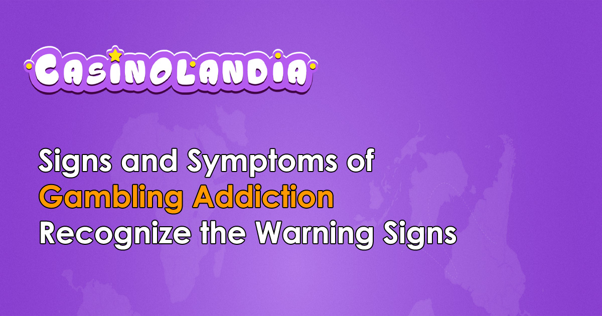 Signs and Symptoms of Gambling Addiction | CasinoLandia Guide